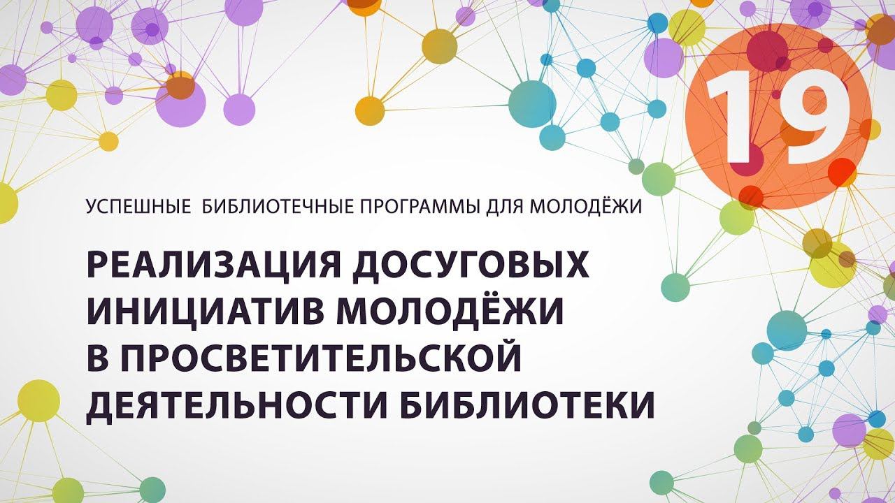 19. Реализация досуговых инициатив молодёжи в просветительской деятельности библиотеки