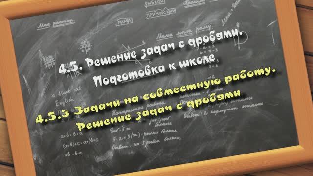 4.5.3 Задачи на совместную работу. Решение задач с дробями Подготовка к школе Методика Колодной Л.А.