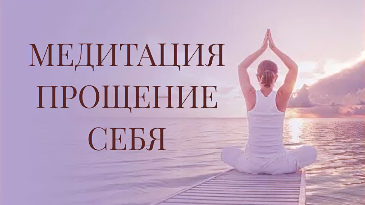 Медитация «ПРОЩЕНИЕ СЕБЯ»