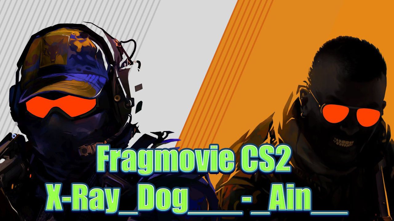 Fragmovie CS2 X-Ray_Dog___-_Ain__