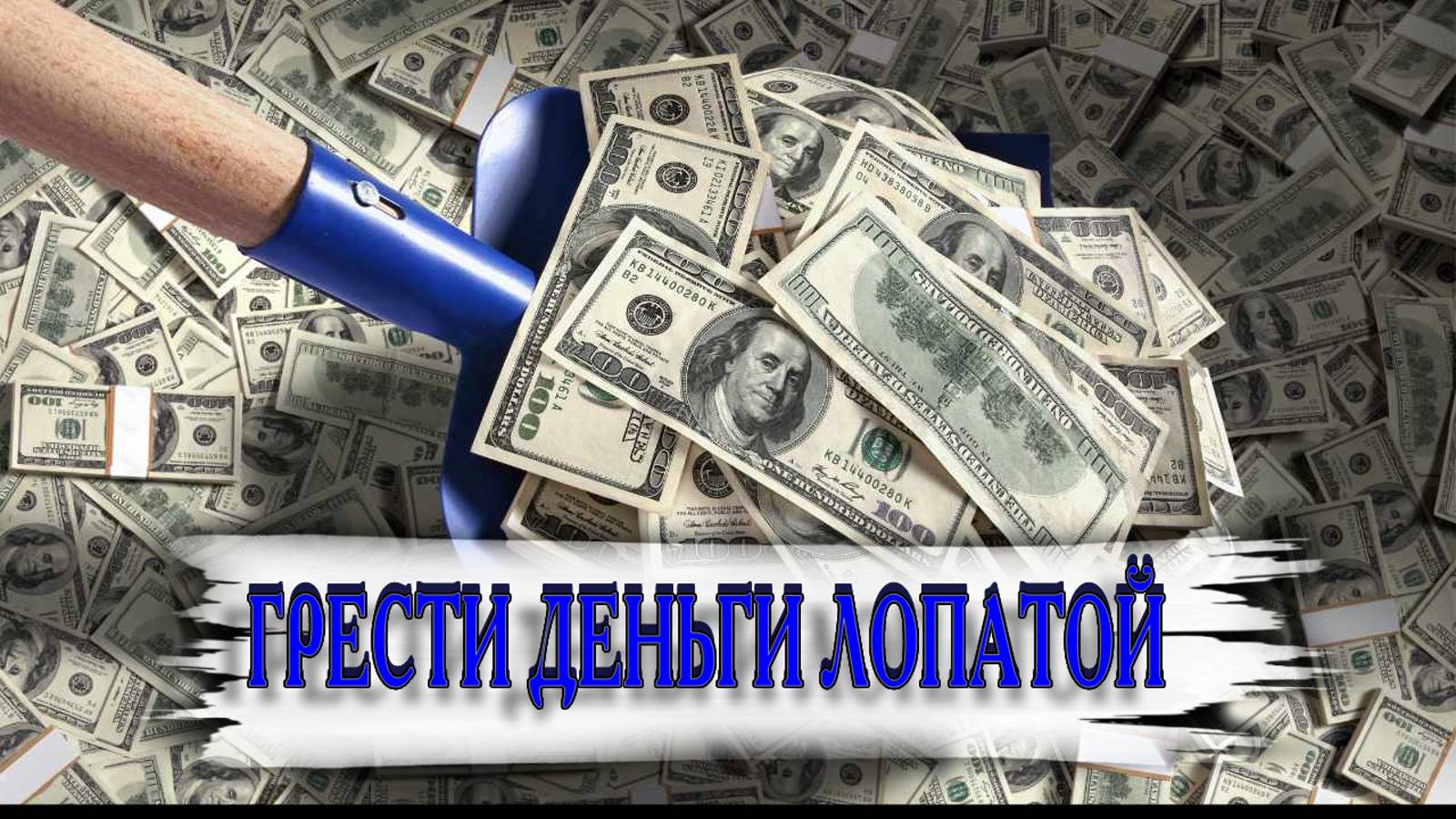 ГРЕСТИ ДЕНЬГИ ЛОПАТОЙ...ДЛЯ ВСЕХ...
