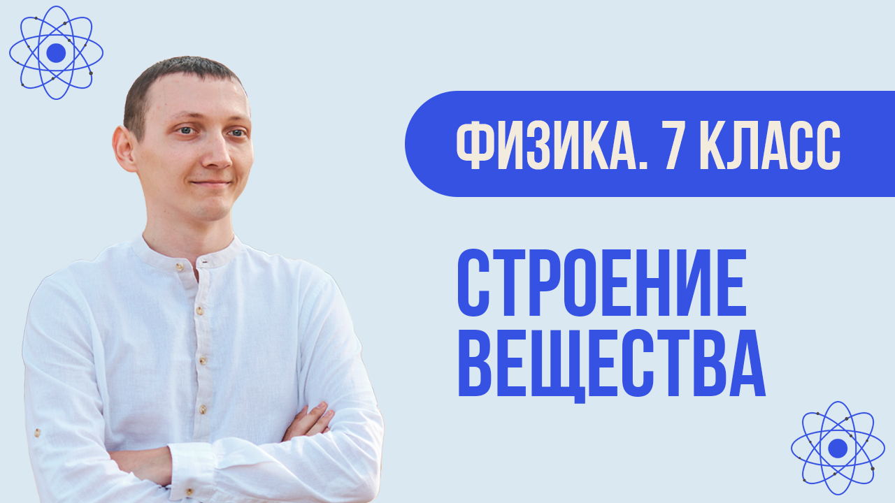 Строение вещества | Физика. 7 класс.