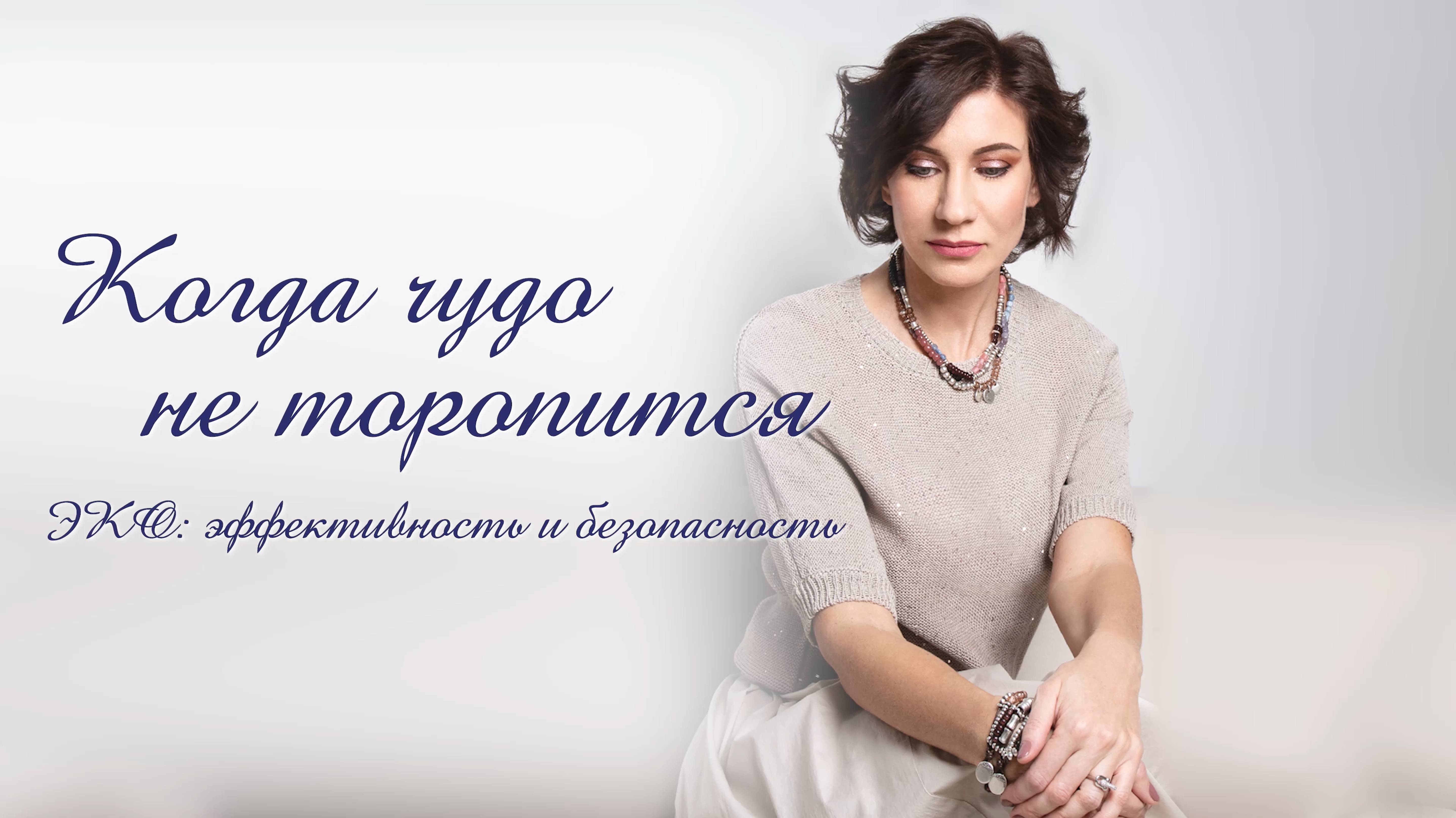 ЭКО эффективно и безопасно. 
Когда Чудо не торопится.
Полная версия. 1 час 22 мин.