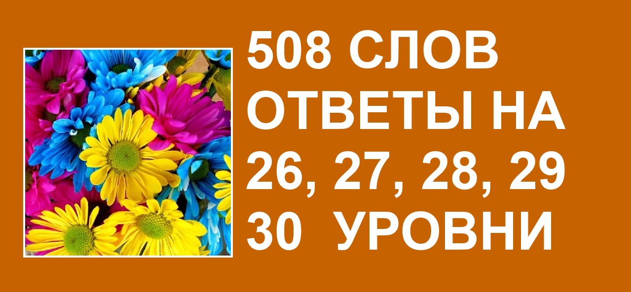 Словесная игра 508 слов ответы 26, 27, 28, 29, 30 уровни