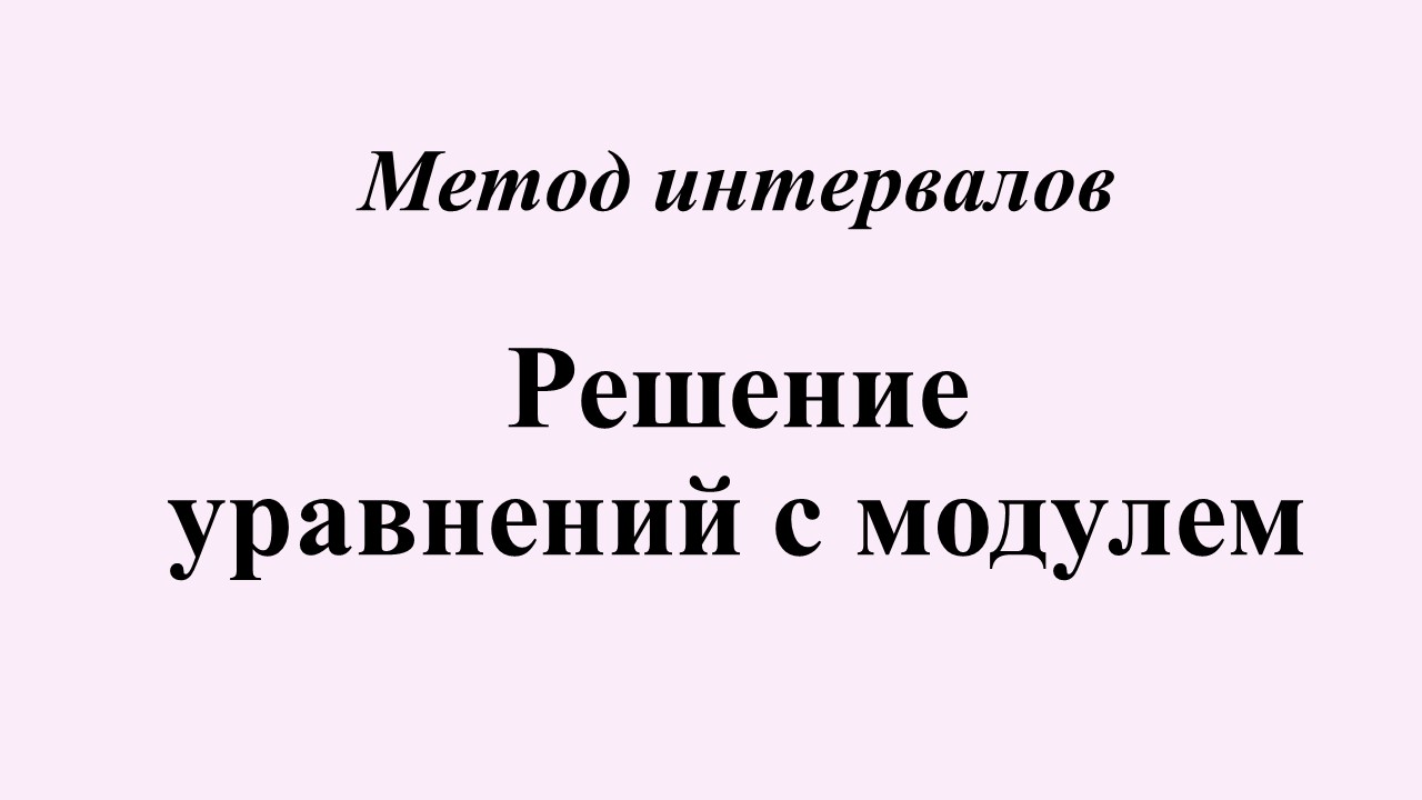 4. Решение уравнений с модулем. Метод интервалов.