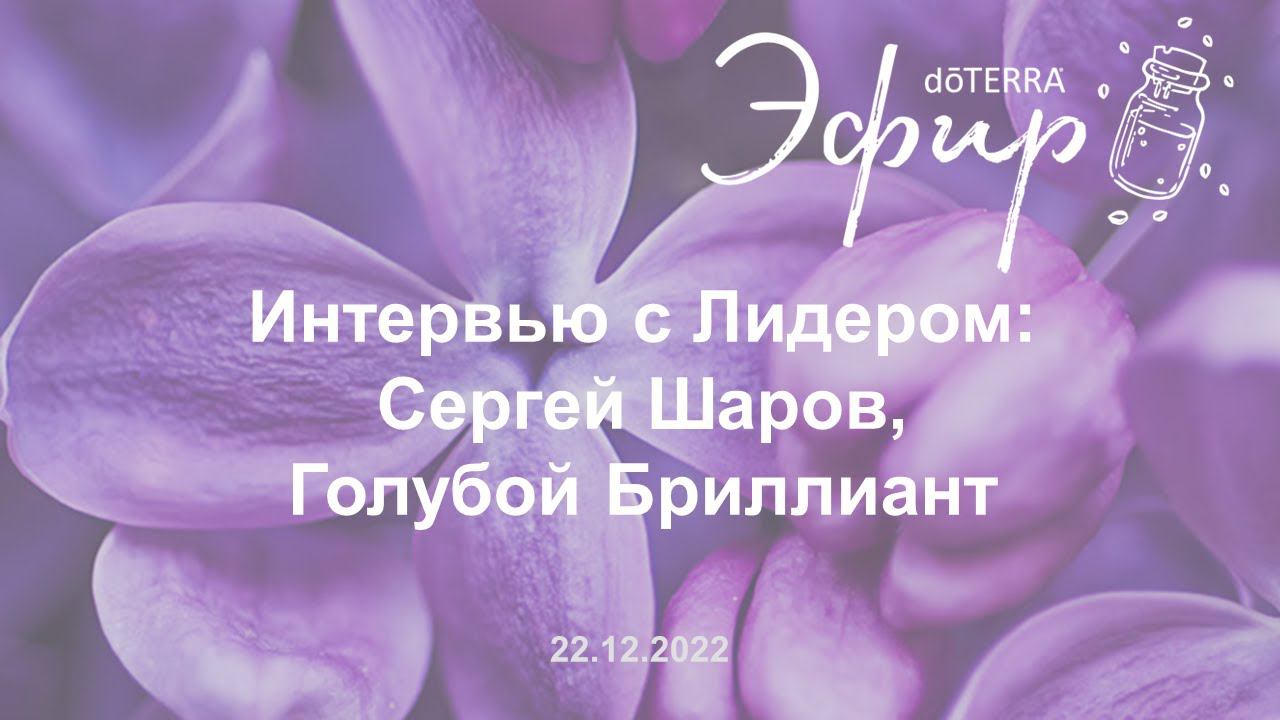 Интервью с Лидером dōTERRA: Сергей Шаров, Голубой Бриллиант, 22 Декабря 2022