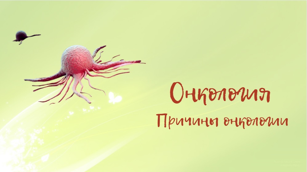 Онкология | Причины онкологии.