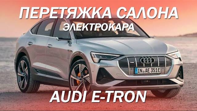 Audi e-tron не должен быть таким, дорабатываем салон! [ПЕРЕТЯЖКА ЭЛЕКТРОКАРА 2022]