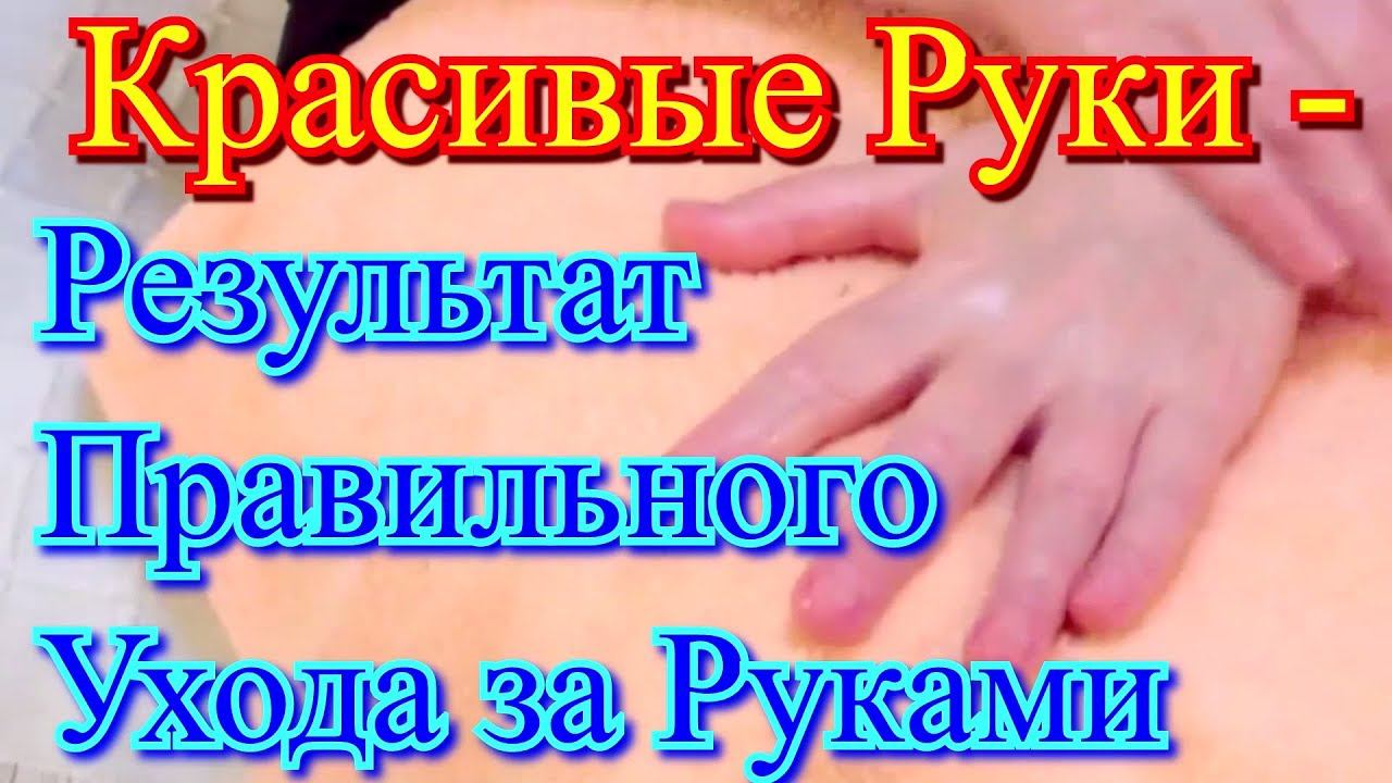 Красивые Руки – Правильный Уход за Руками в Домашних Условиях Видео