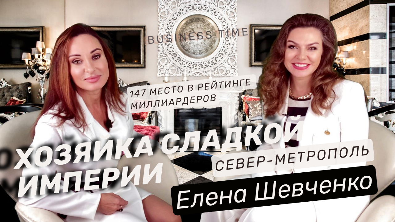 Елена Шевченко | Хозяйка сладкой империи Север-Метрополь | 147 место в рейтинге миллиардеров