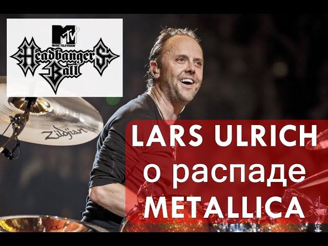 Lars Ulrich о распаде Metallica ( MTV Headbangers Ball )