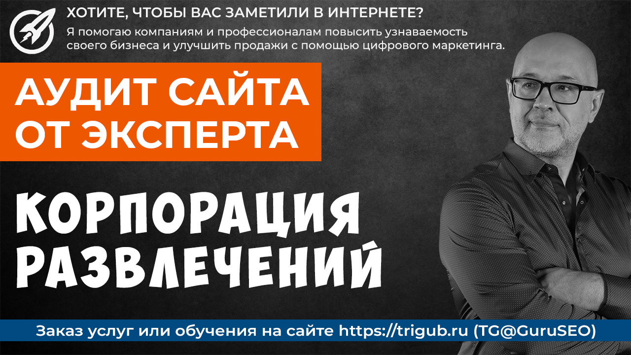 Продвижение сайта корпорации развлечений. SEO-аудит: пример анализа ошибок и рекомендации.