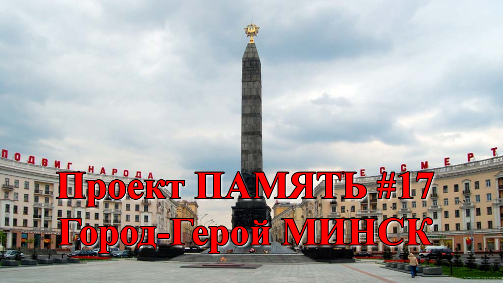 Проект ПАМЯТЬ #17 - Город-Герой МИНСК. Великая Отечественная война