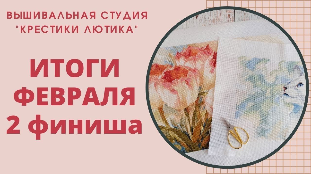 Итоги вышивального Февраля 2022/ Финиши /Вышивка крестом как антистрес