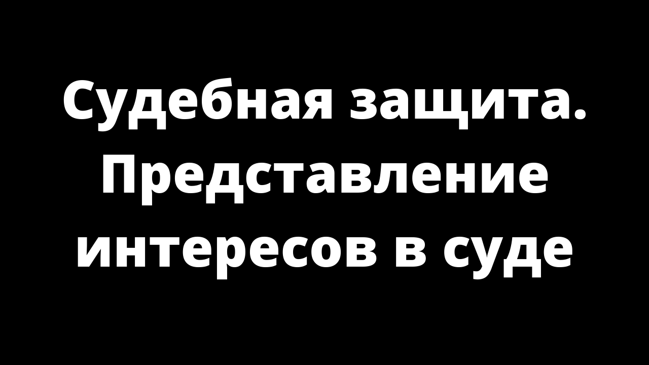 Судебная защита. Представление интересов в суде.mp4