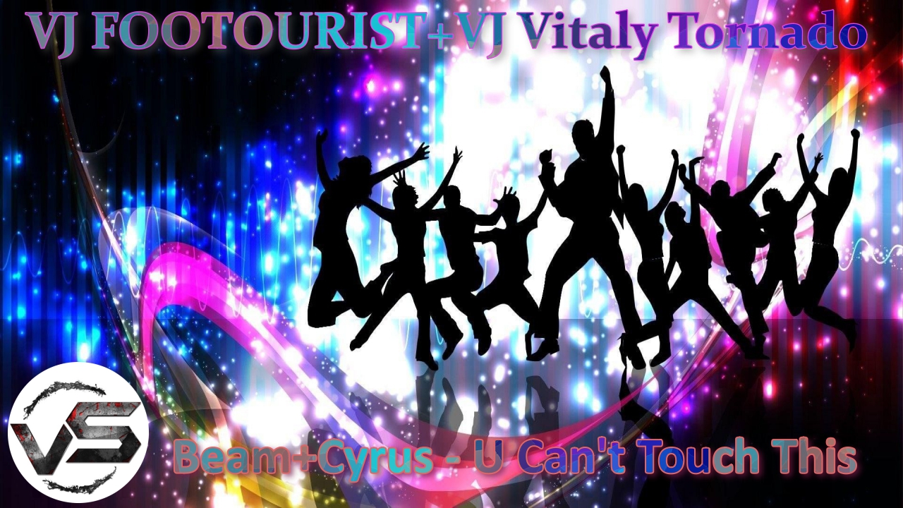 VJ FOOTOURIST + VJ Vitaly Tornado VS Beam + Cyrus - U Can't Touch This