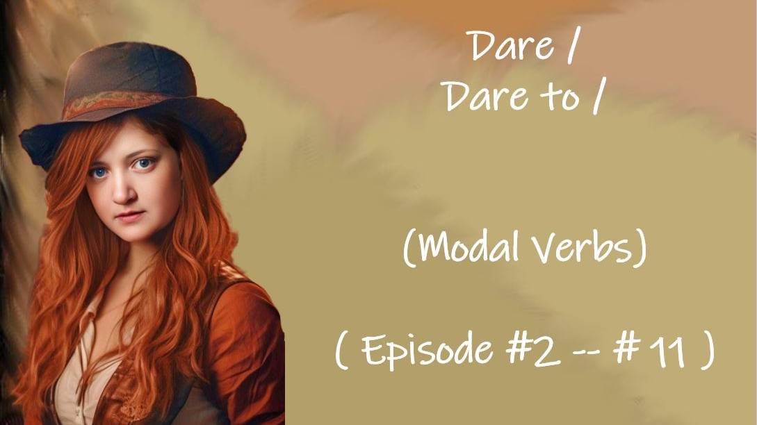 Dare / Dare to  ( Modal Verbs) ( Episode # 2  -- # 11 )