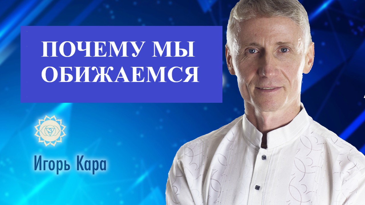 ПОЧЕМУ МЫ ОБИЖАЕМСЯ - нумеролог Игорь Кара.mp4