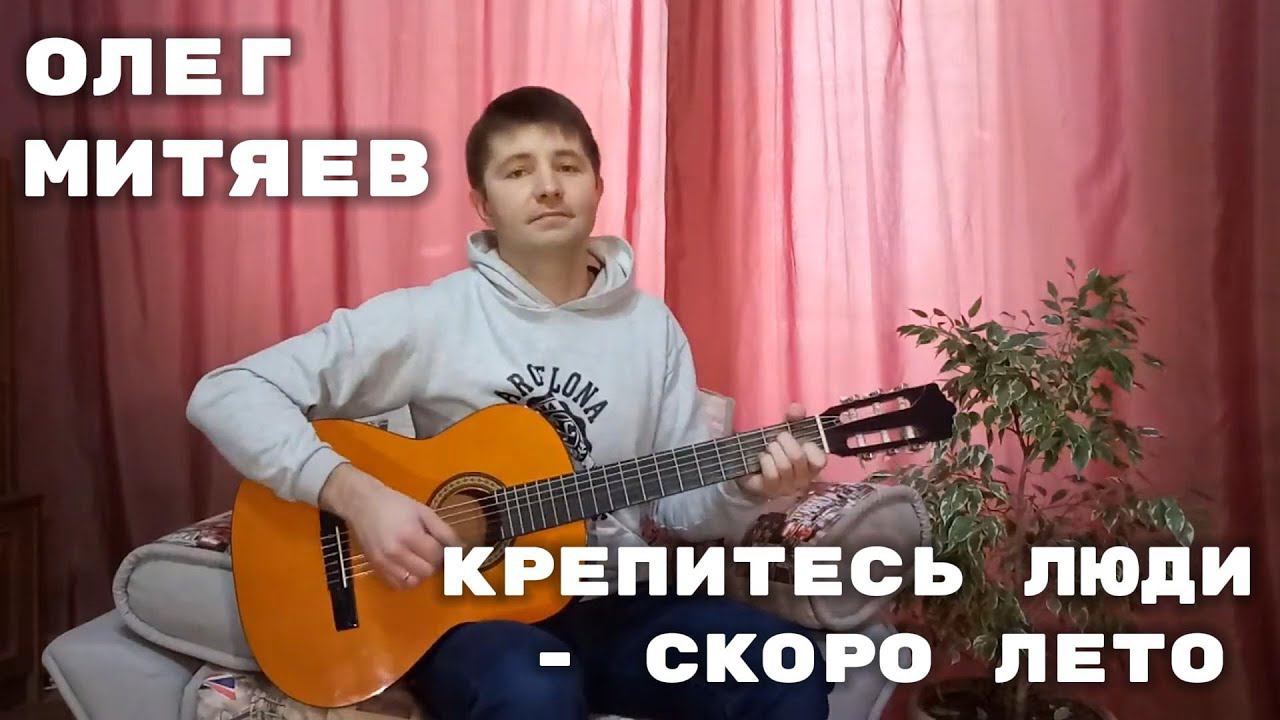 Крепитесь люди - скоро лето - Олег Митяев（исп. Евгений Романенко）