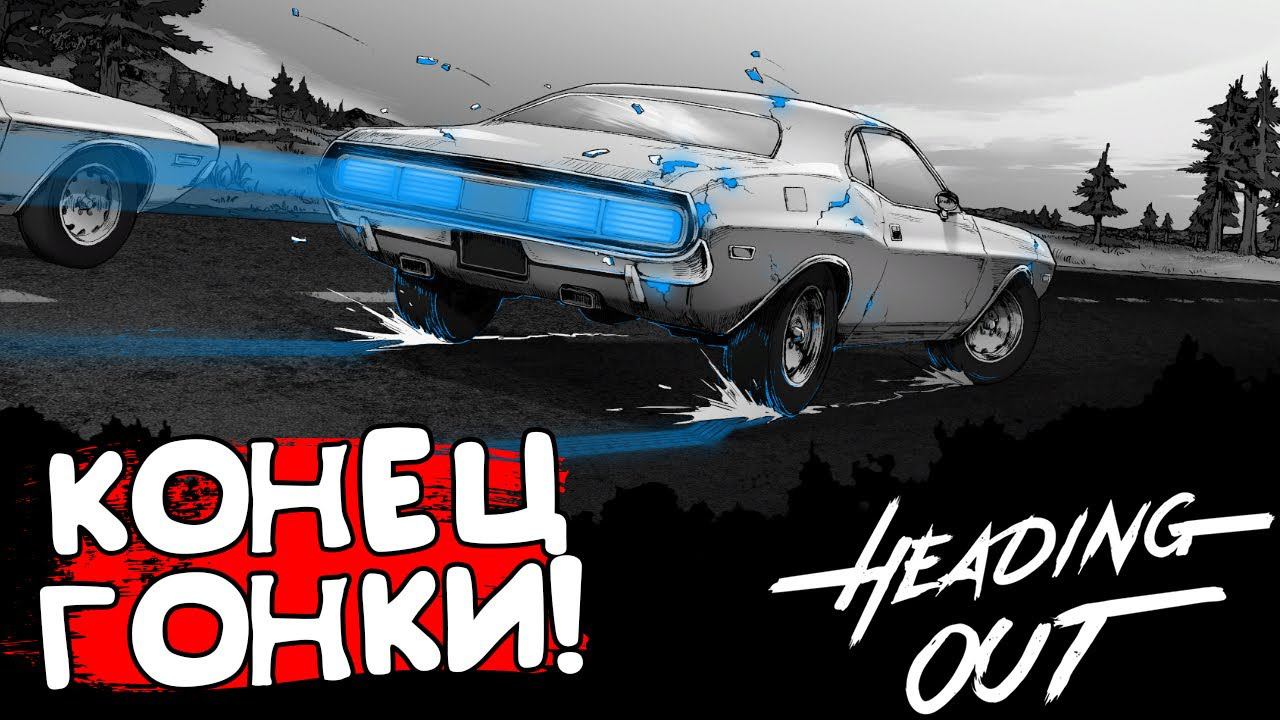 КОНЕЦ ГОНКИ! Heading Out - ОБЗОР/ПРОХОЖДЕНИЕ!
