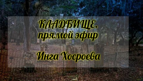 КЛАДБИЩЕ.  ПРЯМОЙ ЭФИР. ИНГА ХОСРОЕВА. ВЕДЬМИНА ИЗБА.
