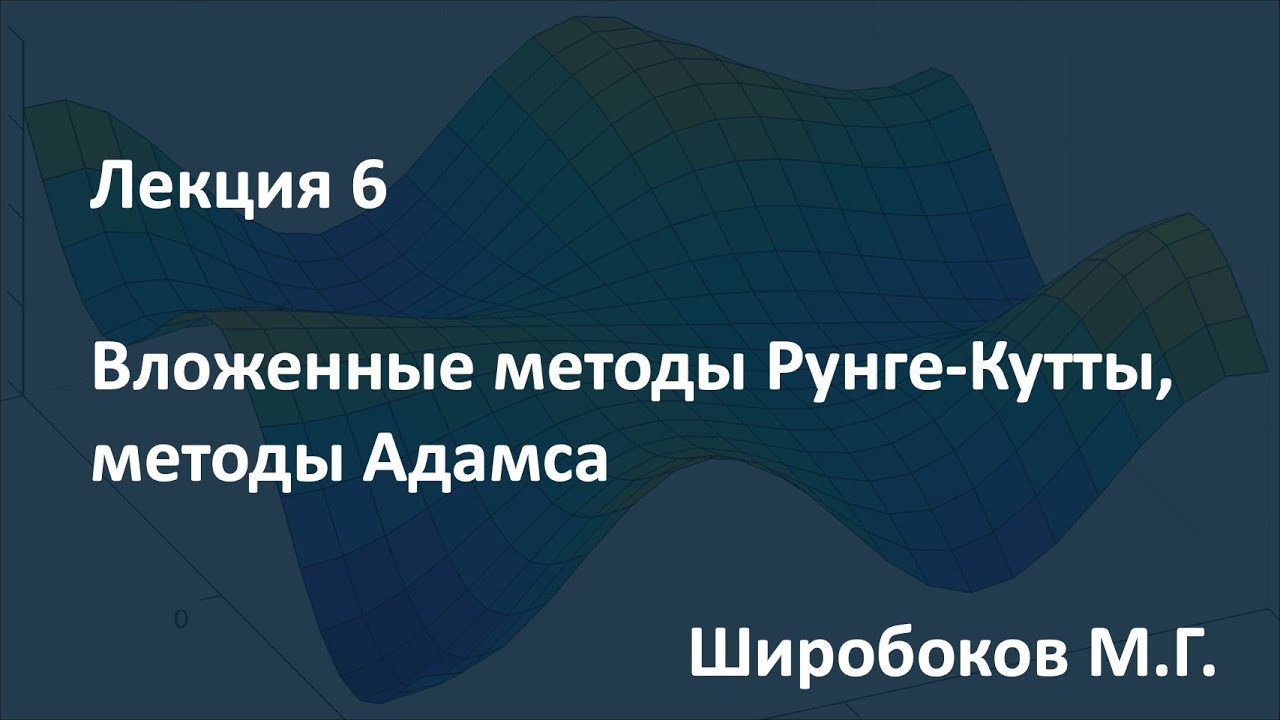Лекция 6. Вложенные методы Рунге--Кутты, методы Адамса. 18.03.2021