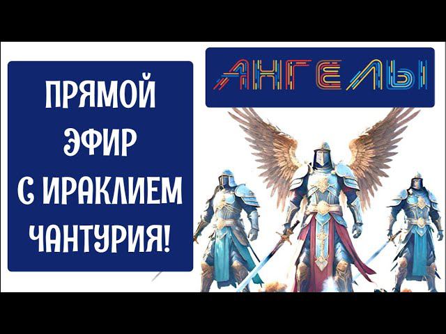 ПРЯМОЙ ЭФИР С ИРАКЛИЕМ ЧАНТУРИЯ!ТЕМА: АНГЕЛЫ!