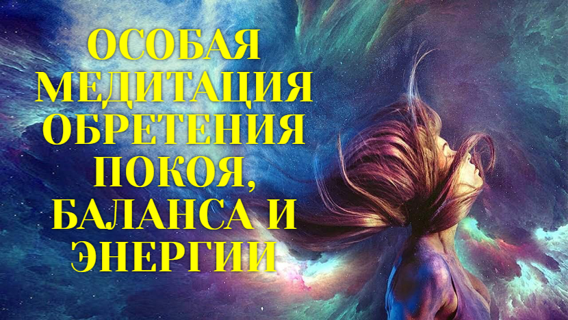 ОСОБАЯ МЕДИТАЦИЯ ОБРЕТЕНИЯ ПОКОЯ, БАЛАНСА И ЭНЕРГИИ