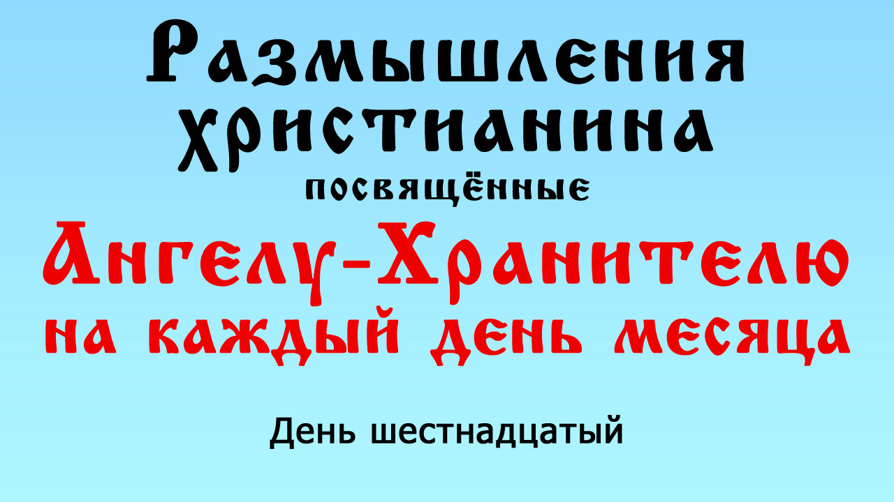 К Ангелу-Хранителю размышления христианина - день 16-й (на каждый день месяца)
