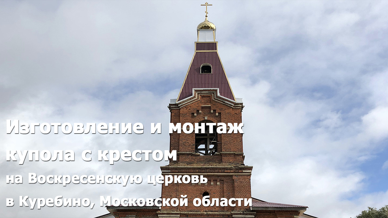 Изготовление и монтаж купола с крестом на Воскресенскую церковь в Куребино, Московской области