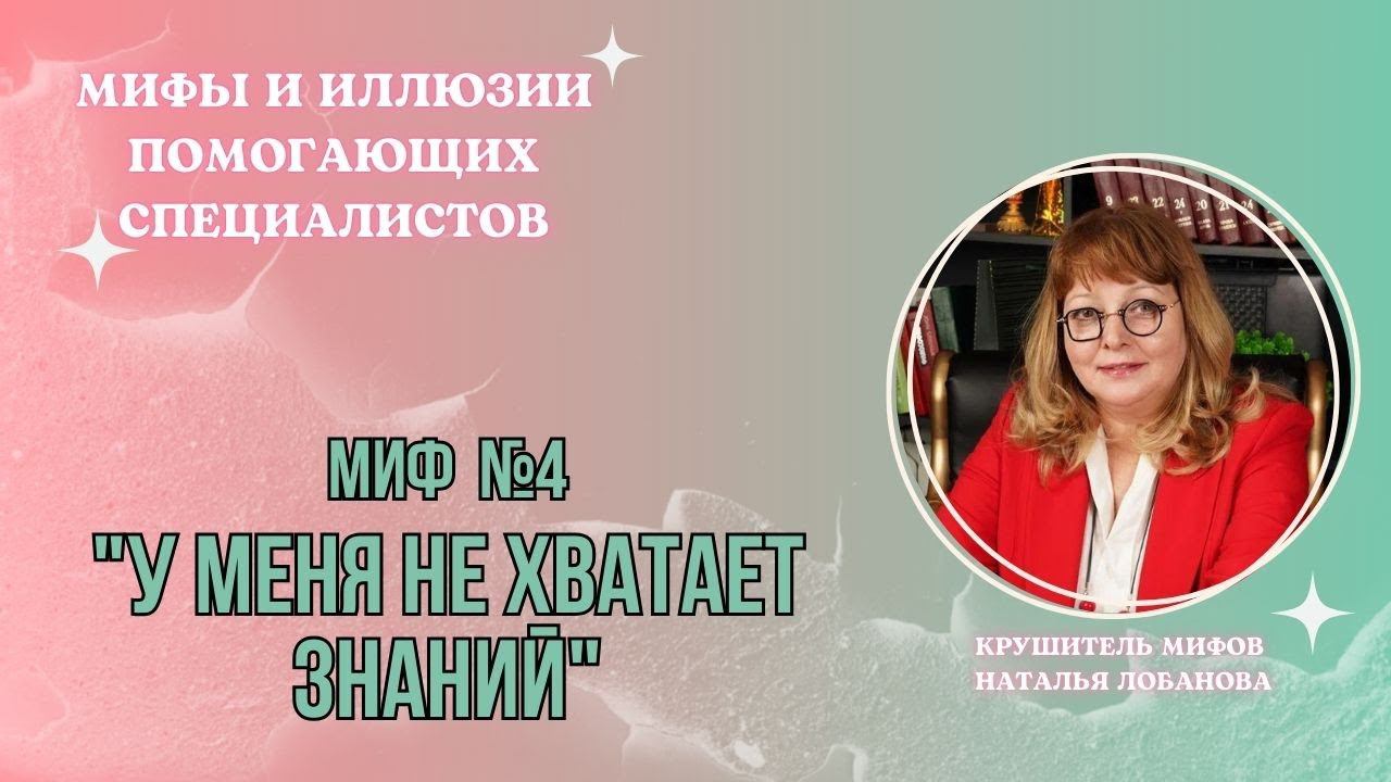 Миф 4. У меня не хватает знаний. Мифы и иллюзии помогающих специалистов.