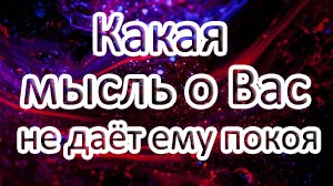 Какая мысль о Вас не даёт ему покоя? // Общий расклад ТАРО