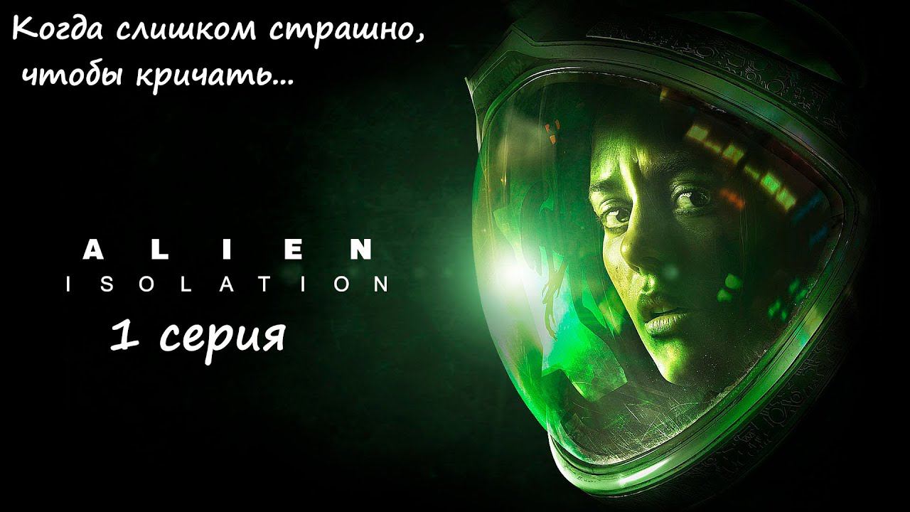 [Alien: Isolation] 1 серия. Когда слишком страшно, чтобы кричать...