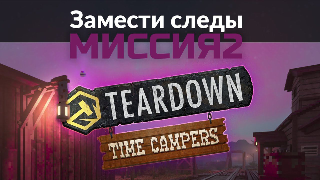 Teardown TIME CAMPERS — гайд. Как пройти: ЗАМЕСТИ СЛЕДЫ.