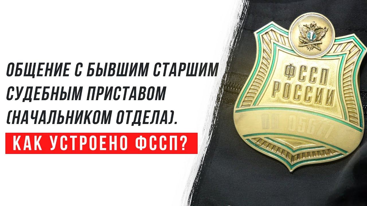 Бывший старший судебный пристав (начальник отдела) рассказывает о нюансах службы. Как устроено ФССП?