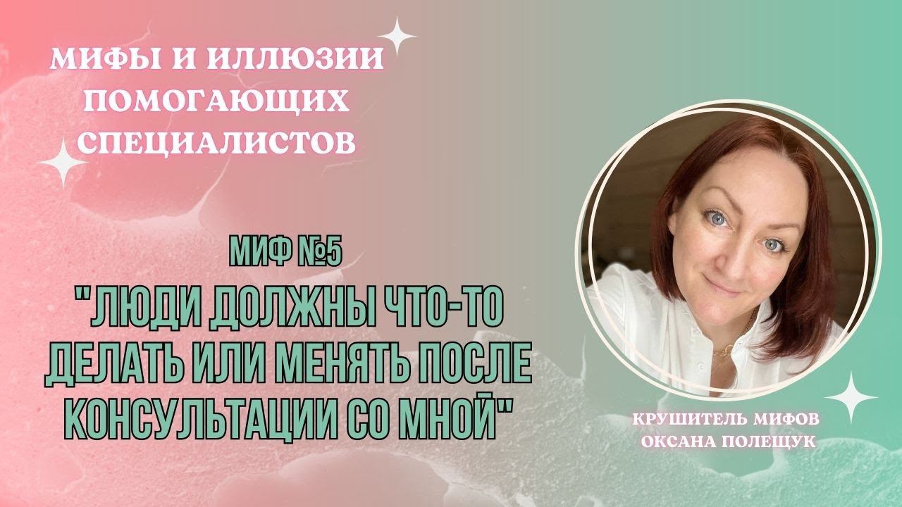 Миф 5. Люди должны что-то делать или менять после консультации со мной.