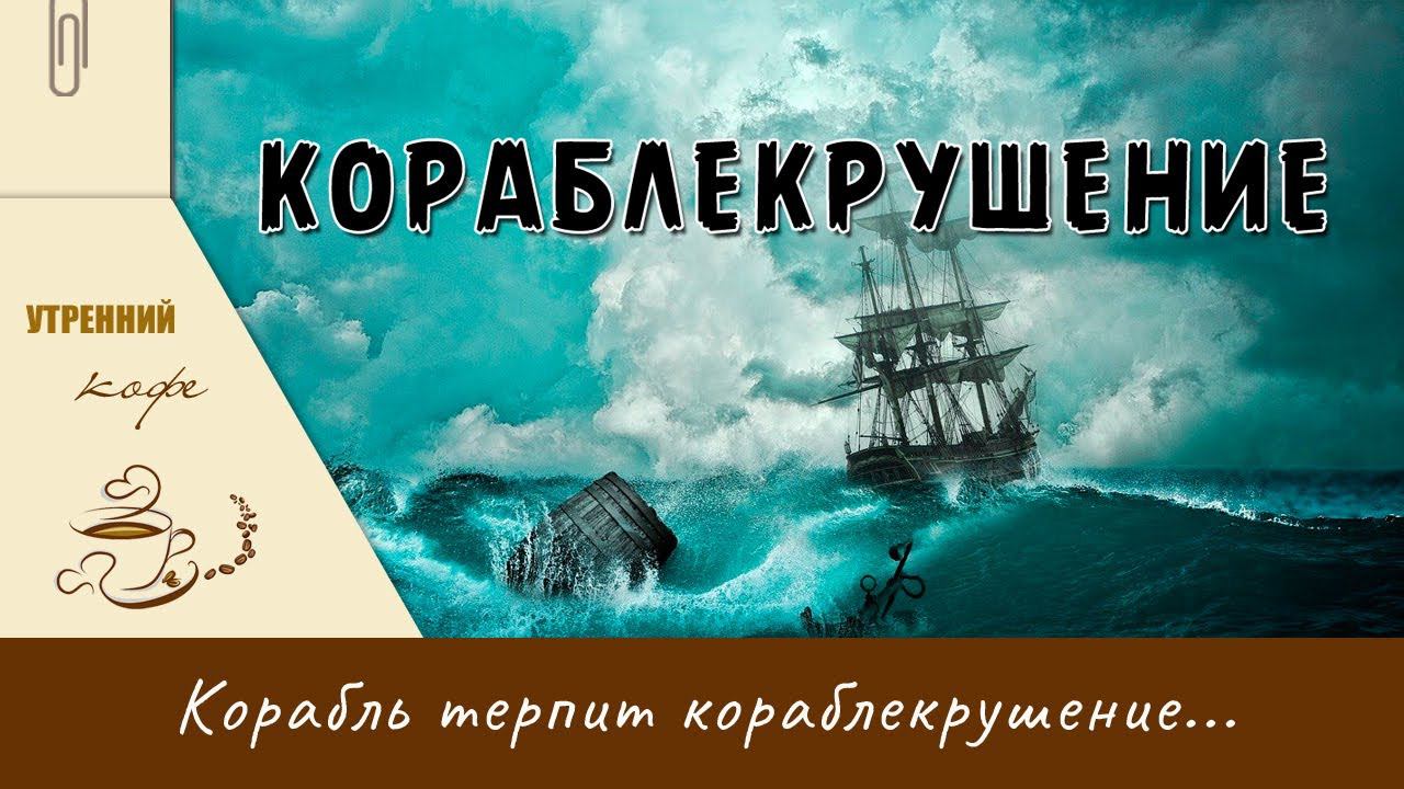 КОРАБЛЬ ТЕРПИТ КОРАБЛЕКРУШЕНИЕ