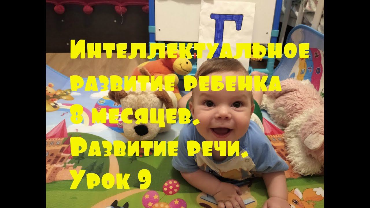 Интеллектуальное развитие ребенка 8 месяцев. Развитие речи. Урок 9