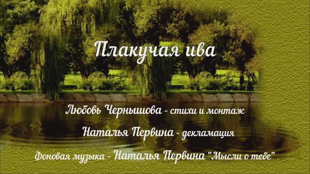 Плакучая ива. Любовь Чернышова - стихи и монтаж, читает Наталья Первина, муз. фон. Наталья Первина "