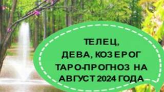 ТЕЛЕЦ, ДЕВА,КОЗЕРОГ ТАРО ПРОГНОЗ НА АВГУСТ 2024 ГОДА