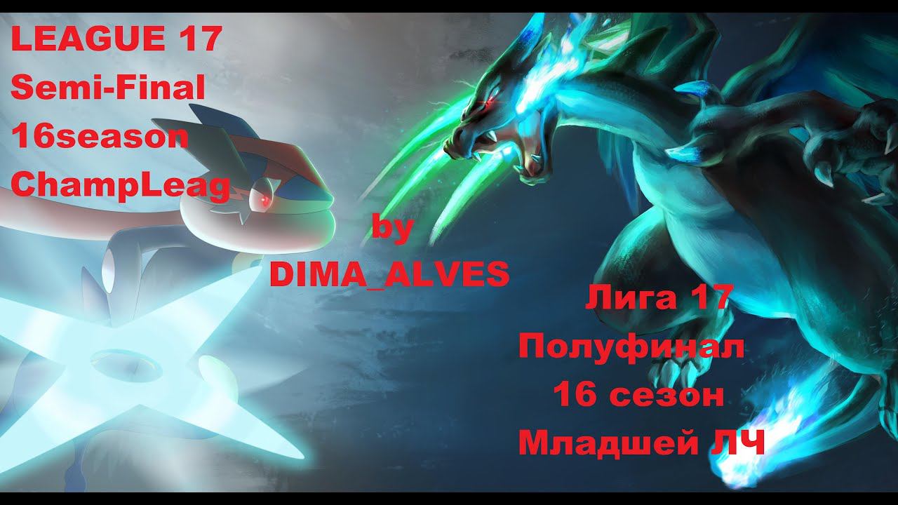 Лига 17. League 17. 16-ая МЛЧ (Младшая Лига Чемпионов). Dima_Alves. Полуфинал
