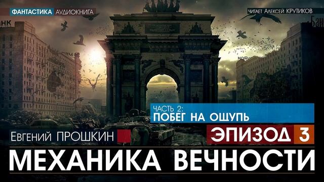МЕХАНИКА ВЕЧНОСТИ - Часть 2: Побег на ощупь - ЭПИЗОД 3 - Евгений Прошкин (читает Алексей Крутиков)