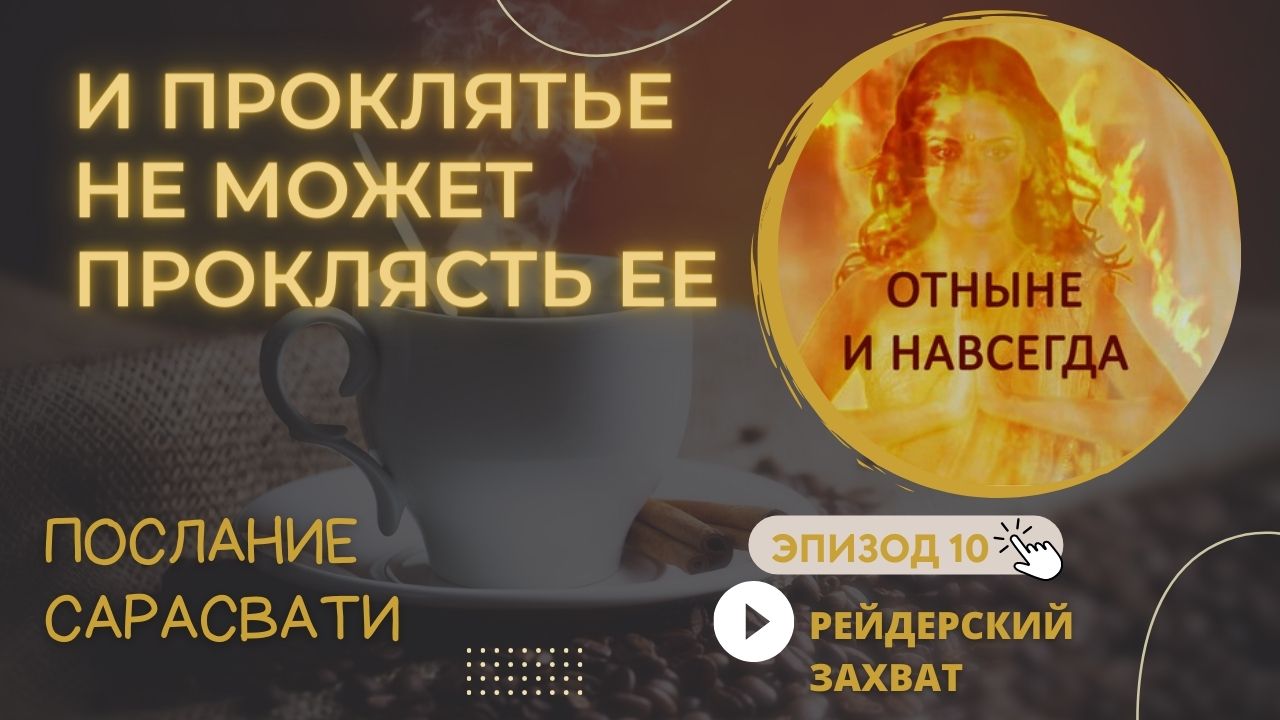 §10. И проклятье не может проклясть ее. Рейдерский захват. Послание Сарасвати Светлане
