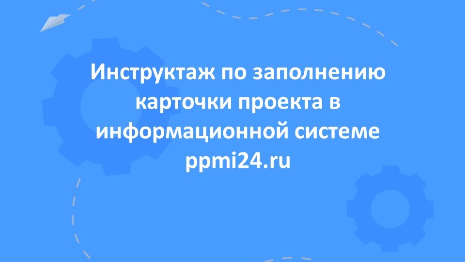Инструктаж по заполнению карточки проекта в информационной системе ppmi24