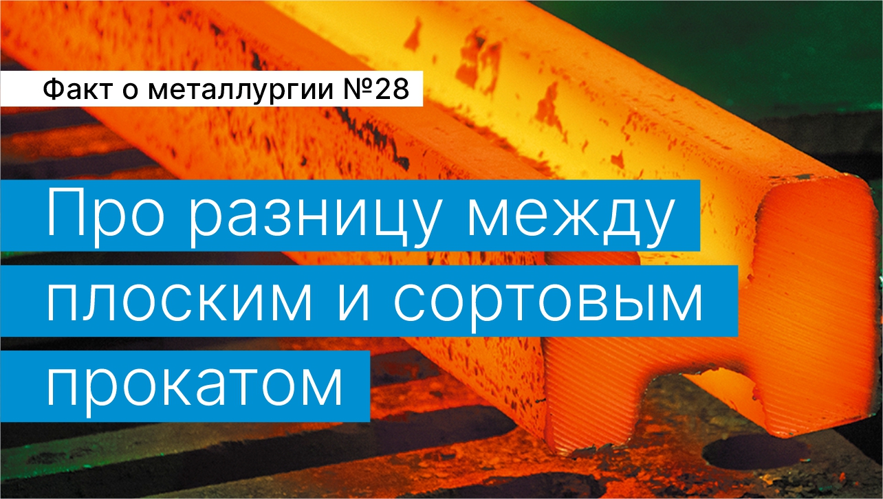 Факт о металлургии №28:
про разницу между плоским и сортовым прокатом