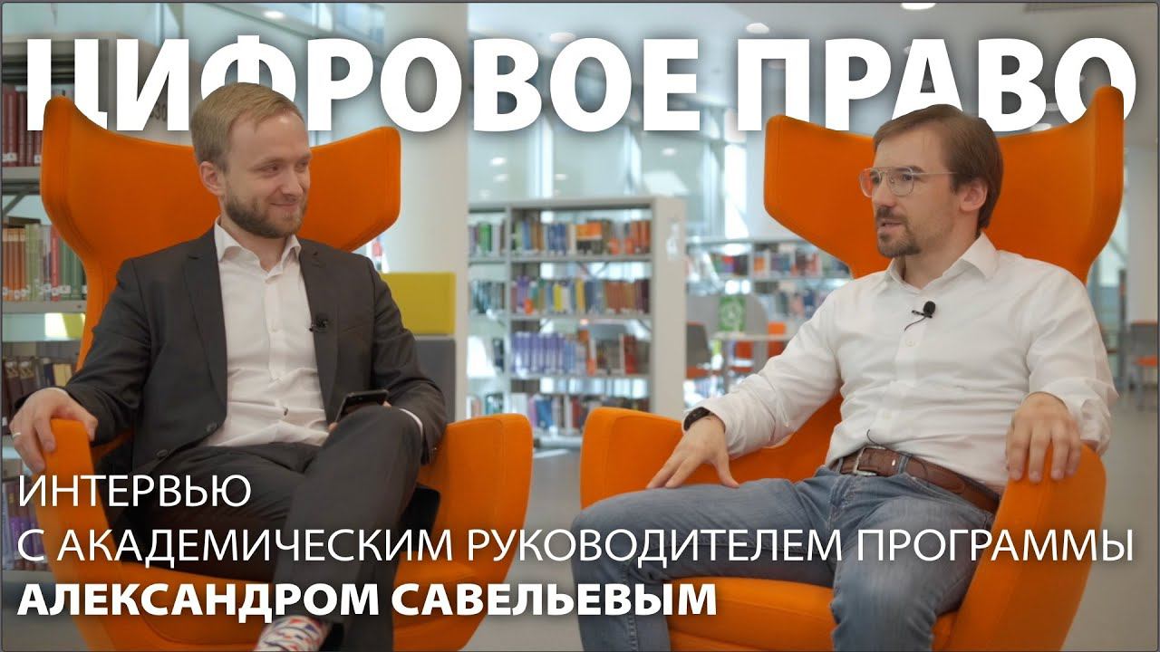 Интервью с руководителем программы "Цифровое право" Александром Савельевым | Факультет права НИУ ВШЭ