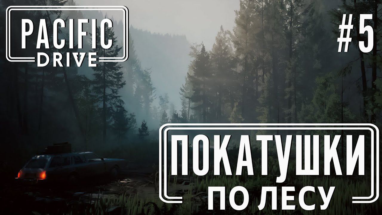 ПРОХОЖЕНИЕ PACIFIC DRIVE: Покатушки по лесу #5
