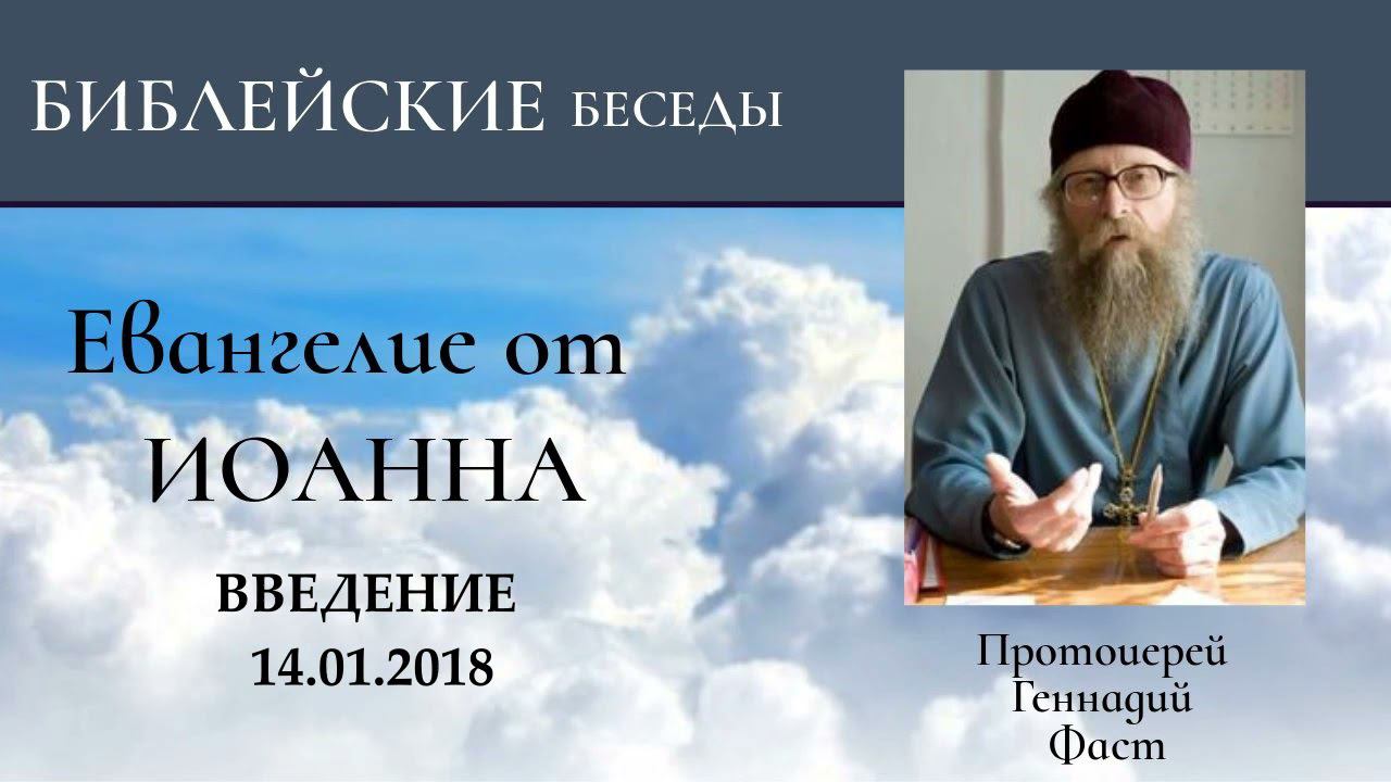 1.Евангелие от Иоанна. Введение. Протоиерей Геннадий Фаст 14.01.2018