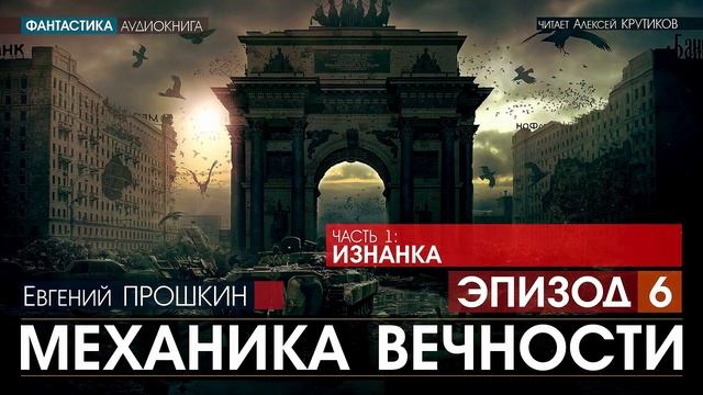 МЕХАНИКА ВЕЧНОСТИ - Часть 1: Изнанка - ЭПИЗОД 6 - Евгений Прошкин (читает Алексей Крутиков)