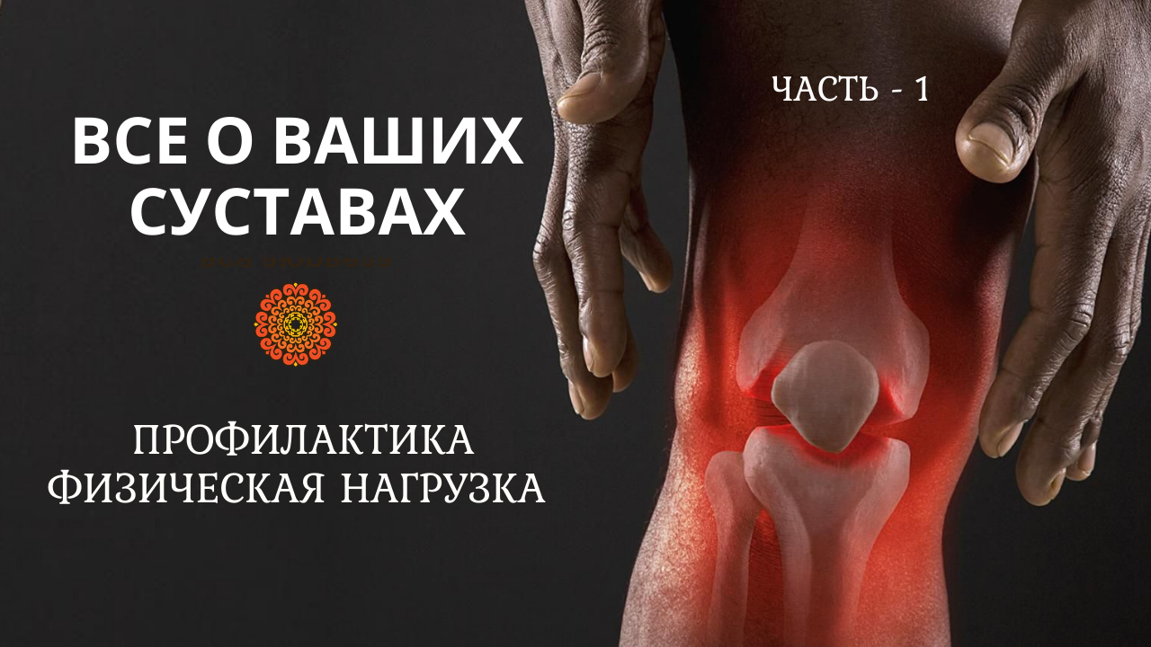 Все о ваших суставах. Часть 1. Физическая нагрузка. Профилактика. Помощь детям и близким.